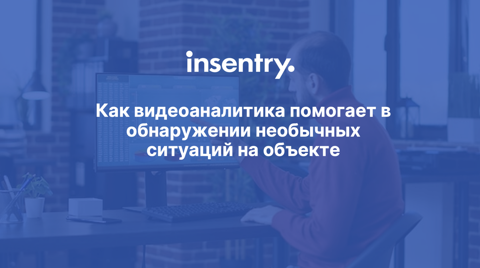 Как видеоаналитика изменяет подходы к обнаружению инцидентов на объектах